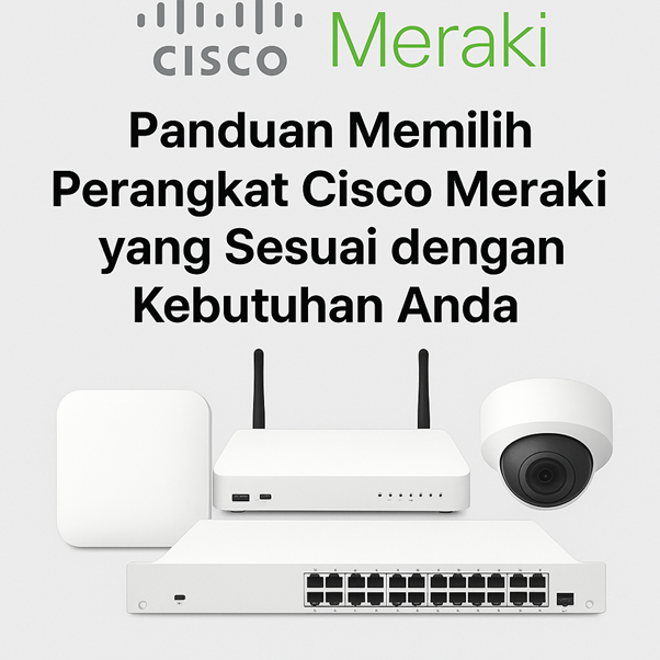 Panduan Memilih Perangkat Cisco Meraki yang Sesuai dengan Kebutuhan ...